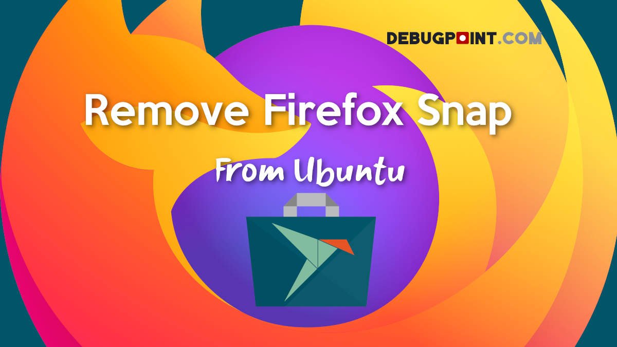 How to Remove Firefox Snap from Ubuntu (21.10 +) And Alternatives