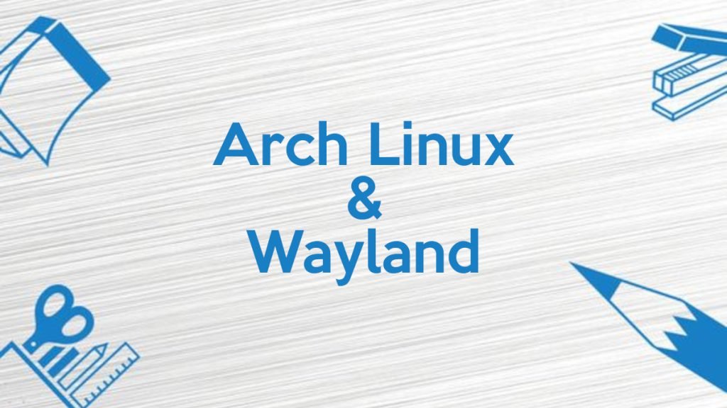 Guide to Set up Full Wayland with Arch Linux