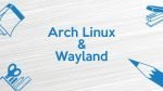 Guide to Set up Full Wayland with Arch Linux